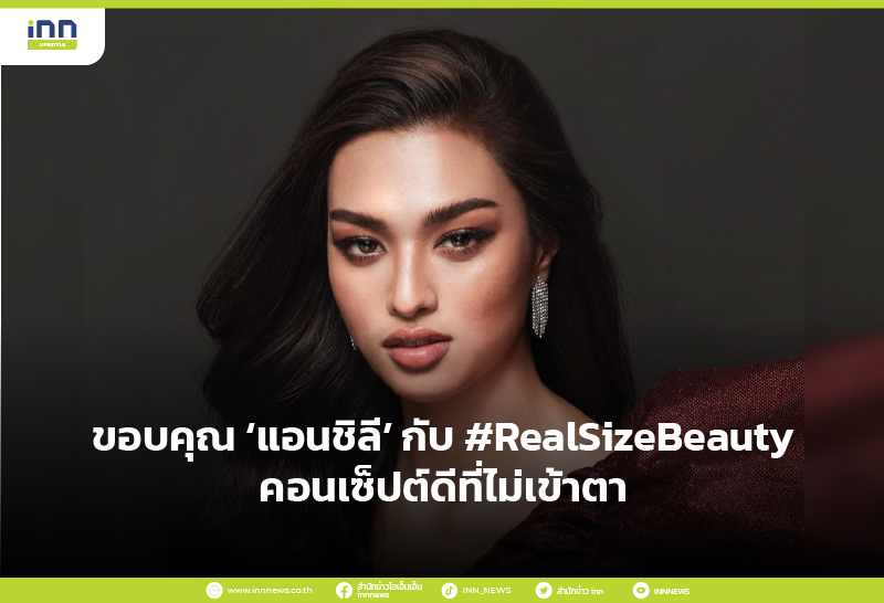 ขอบคุณ ‘แอนชิลี’ กับ #RealSizeBeauty คอนเซ็ปต์ดีที่ไม่เข้าตา