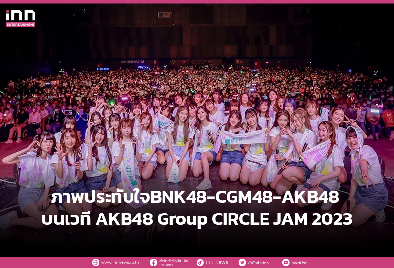 ภาพประทับใจBNK48-CGM48ควงรุ่นพี่AKB48โชว์ความสนุกบนเวที AKB48 Group CIRCLE JAM 2023