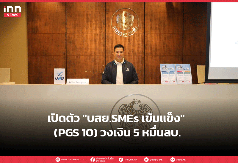 เปิดตัว "บสย.SMEs เข้มแข็ง" (PGS 10) วงเงิน 5 หมื่นลบ.