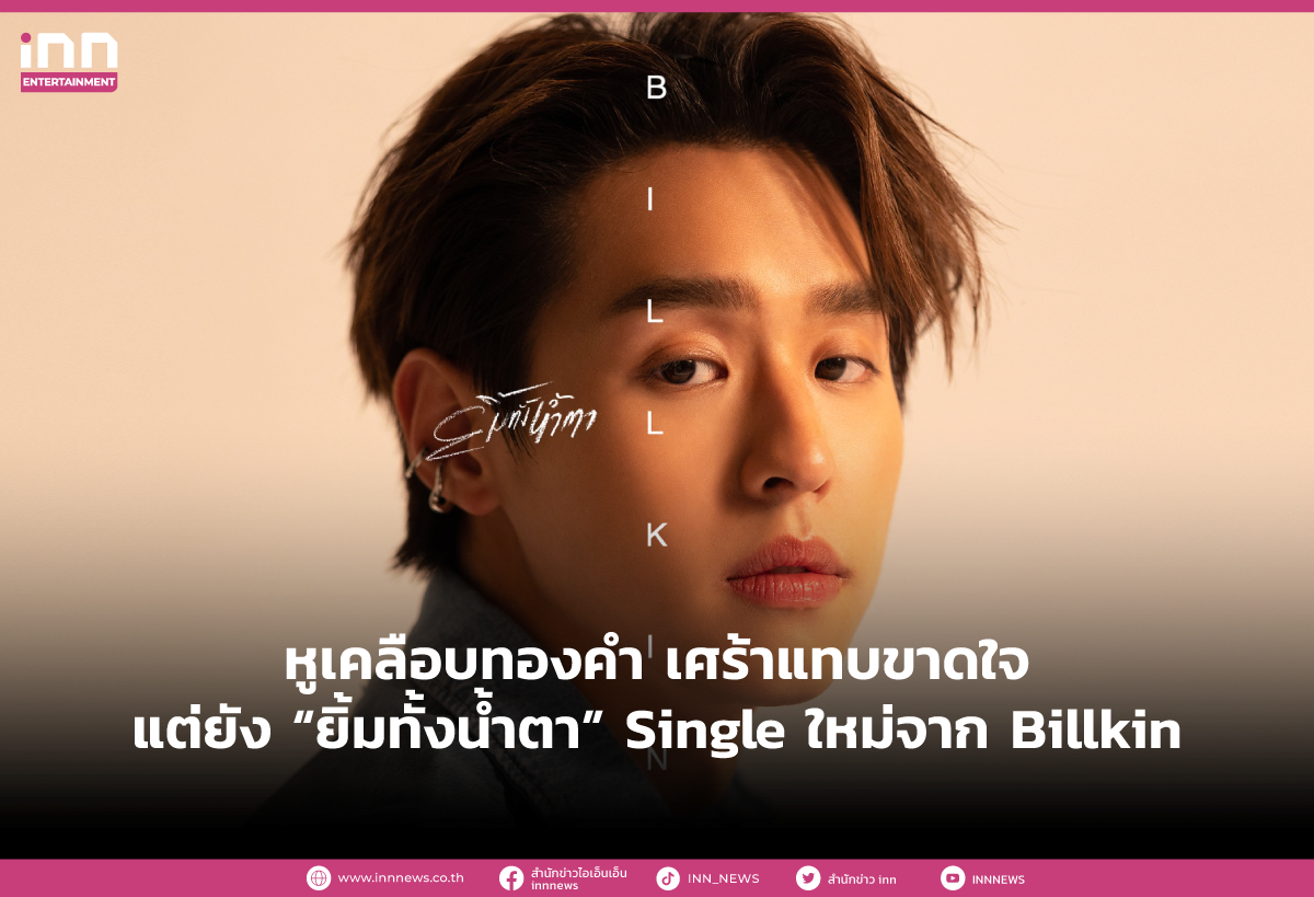 หูเคลือบทองคำ เศร้าแทบขาดใจ แต่ยัง “ยิ้มทั้งน้ำตา” Single ใหม่จาก Billkin