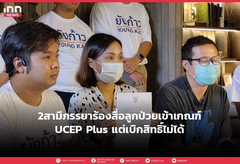 2สามีภรรยาร้องสื่อลูกป่วยเข้าเกณฑ์ UCEP Plus แต่เบิกสิทธิ์ไม่ได้