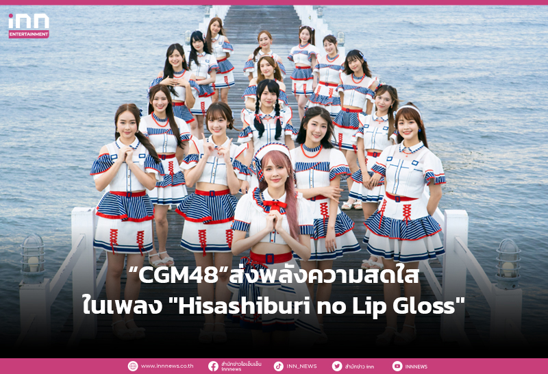 “CGM48” ส่งพลังความสดใสในเพลง "Hisashiburi no Lip Gloss"