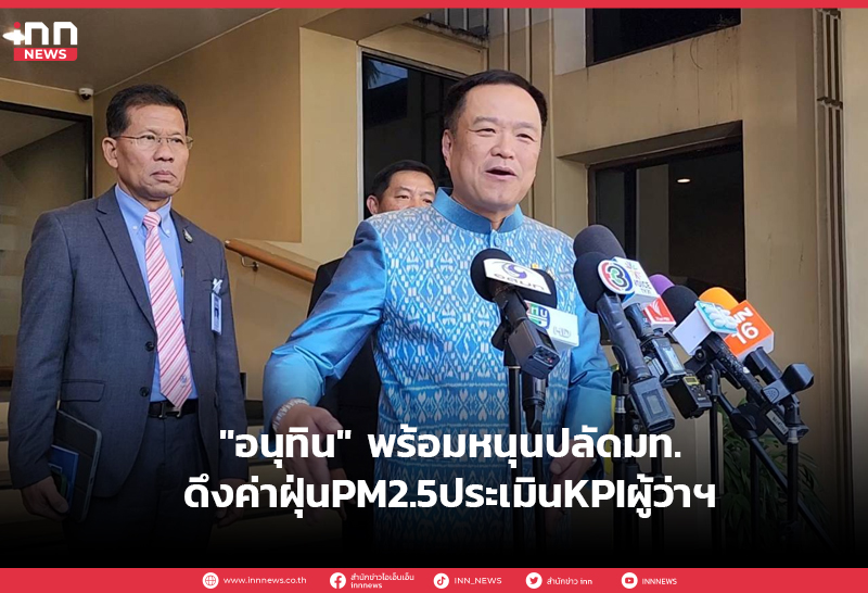 "อนุทิน"พร้อมหนุนปลัดมท.ดึงค่าฝุ่นPM2.5ประเมินKPIผู้ว่าฯ