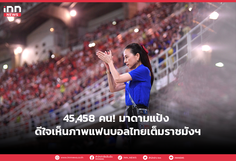 45,458 คน! มาดามแป้ง ดีใจเห็นภาพแฟนบอลไทยเต็มราชมังฯ
