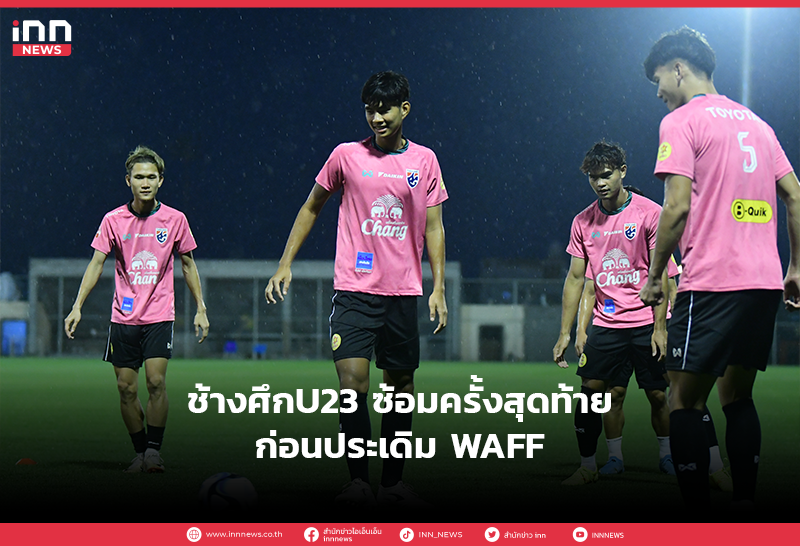 ช้างศึกU23 ซ้อมครั้งสุดท้ายก่อนประเดิม WAFF