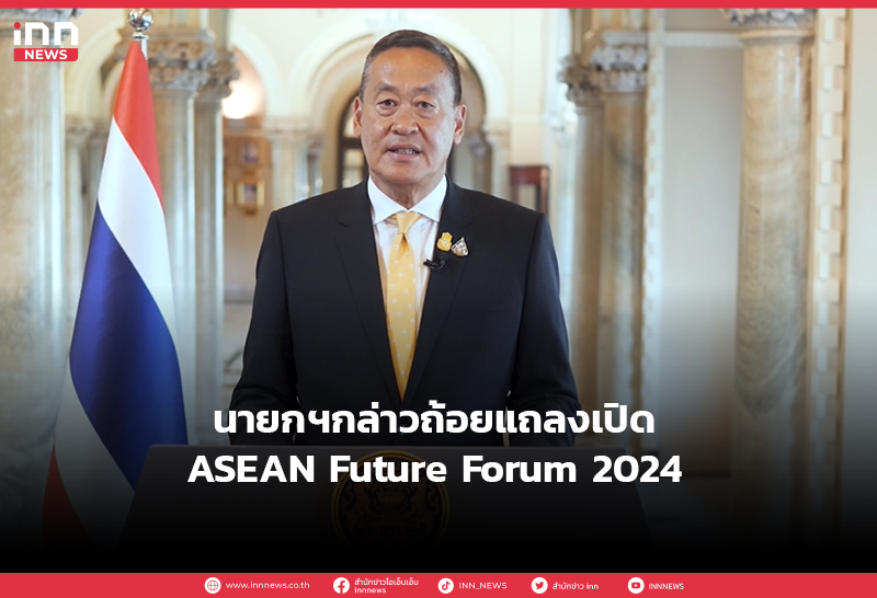 นายกฯกล่าวถ้อยแถลงเปิดASEAN Future Forum 2024