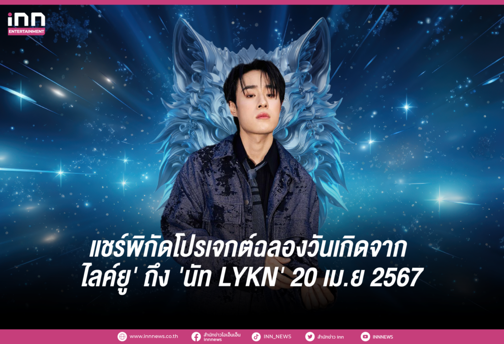 แชร์พิกัดโปรเจกต์ฉลองวันเกิดจาก 'ไลค์ยู' ถึง 'นัท LYKN' 20 เม.ย 2567