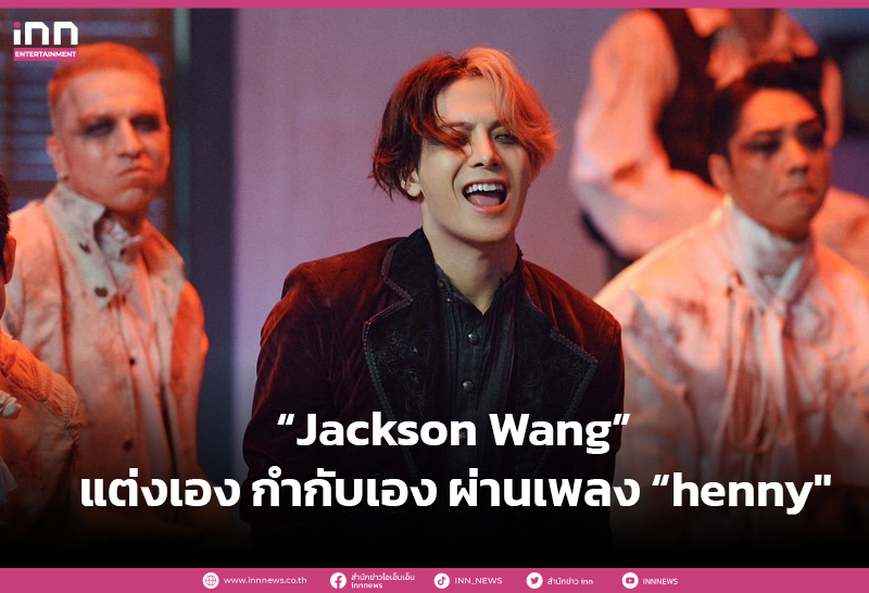 Jackson Wang โชว์สกิล! แต่งเอง กำกับเอง ผ่านเพลง “henny"