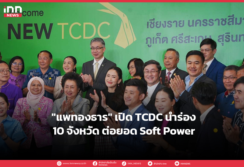 "แพทองธาร" เปิด TCDC นำร่อง 10 จังหวัด ต่อยอด Soft Power
