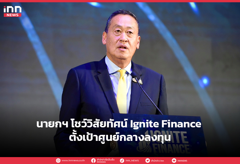 นายกฯ โชว์วิสัยทัศน์ Ignite Finance ตั้งเป้าศูนย์กลางลงทุน