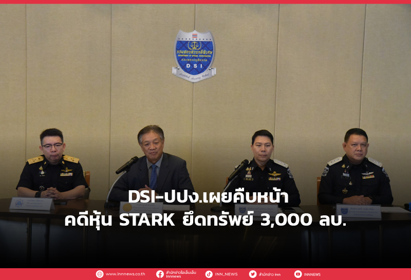 DSI-ปปง.เผยคืบหน้าคดีหุ้น STARK ยึดทรัพย์ 3,000 ลบ.