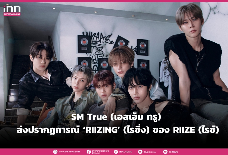 SM True (เอสเอ็ม ทรู) ส่งปรากฏการณ์ ‘RIIZING’ (ไรซิ่ง) ของ RIIZE (ไรซ์) - INN News