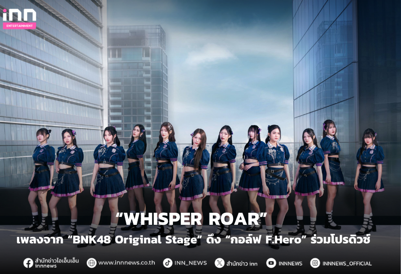 “BNK48” ปล่อย “WHISPER ROAR” เพลงจาก “BNK48 Original Stage” ดึง “กอล์ฟ F.Hero” ร่วมโปรดิวซ์