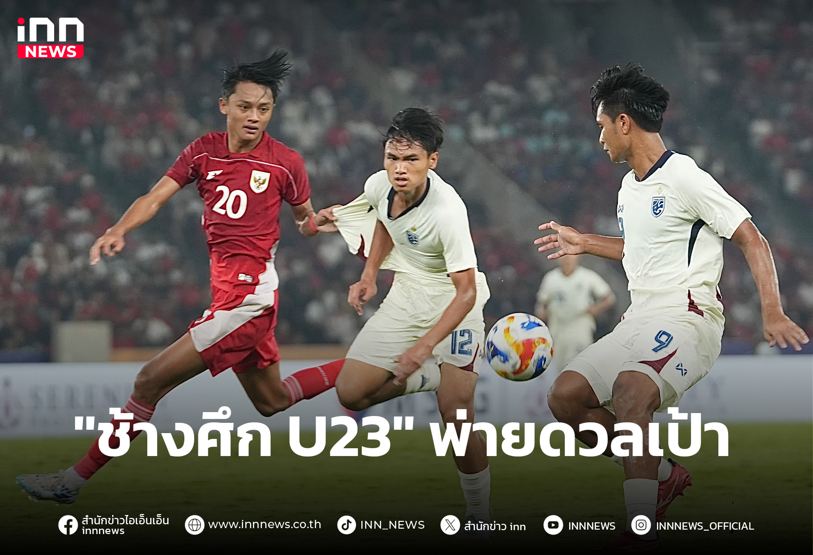 "ช้างศึก U23" ดวลเป้าพ่าย "อินโดฯ" 6-7 ชวดเข้าชิงศึกอาเซียน - INN News